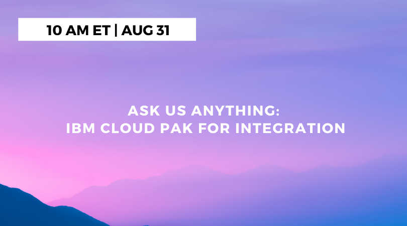 LIVE Ask Us Anything: IBM Cloud Pak for Integration webinar - IBM TechXchange Community